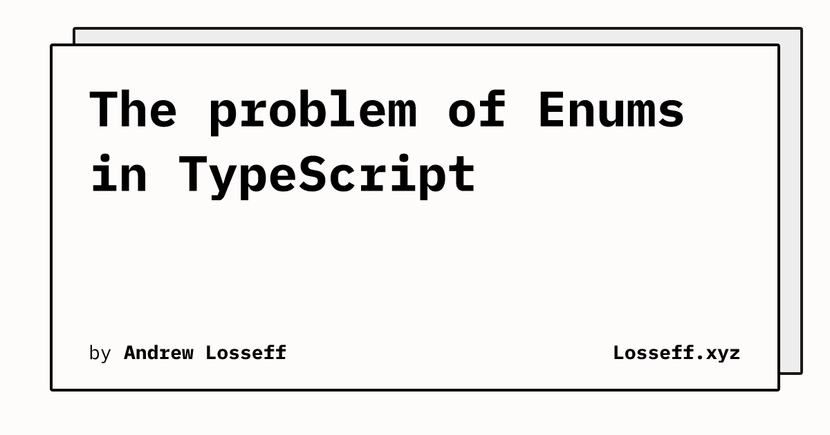 The problem of Enums in TypeScript The problem of Enums in TypeScript